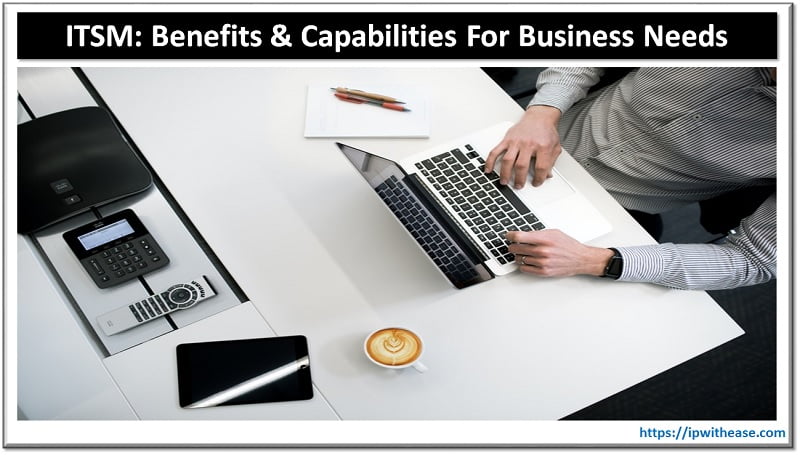 ITSM: Benefits And Capabilities For Business Needs - IP With Ease
