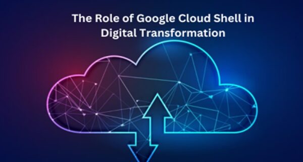 The Role of Google Cloud Shell in Digital Transformation - IP With Ease